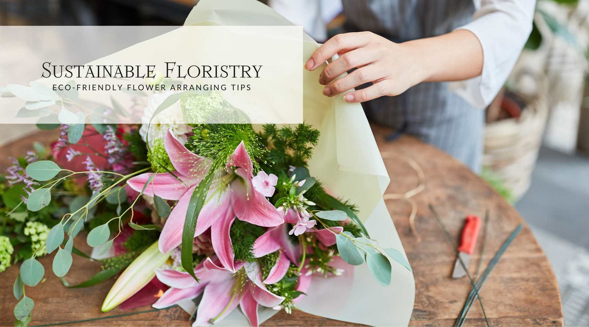 Sustainable Floristry: Eco-Friendly Flower Arranging Tips – MadFlowers